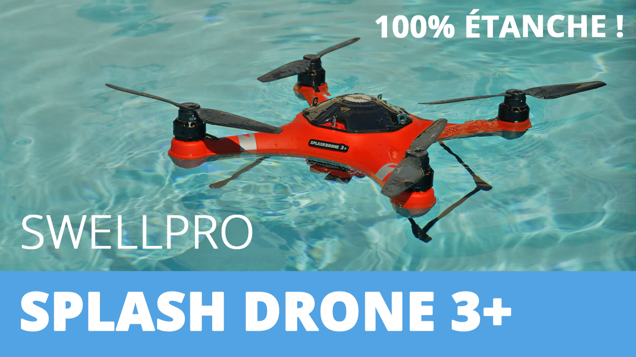 SWELLPRO - SPLASH DRONE 3+ : Un drone 100% étanche
