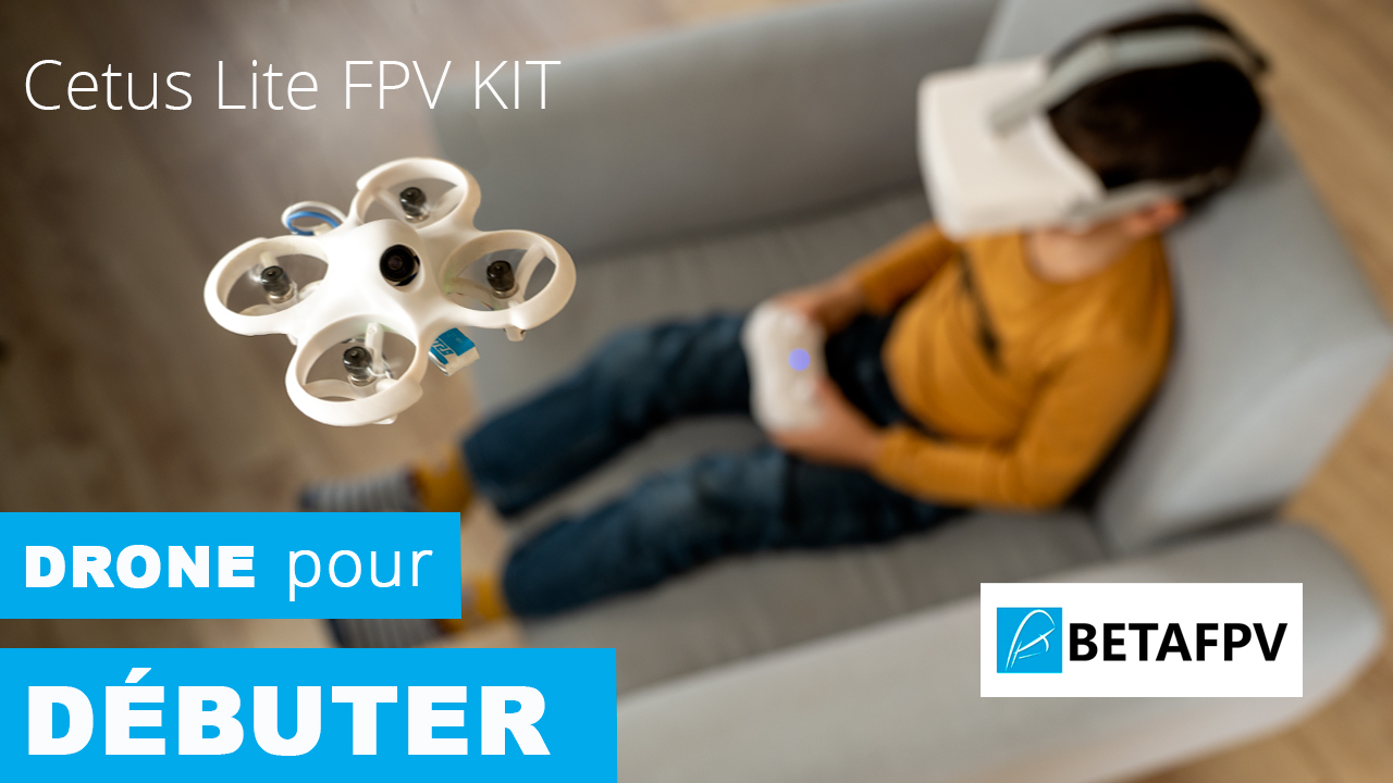 KIT FPV pour DÉBUTANTS (ou pour les enfants...) : Cetus LITE de Beta FPV