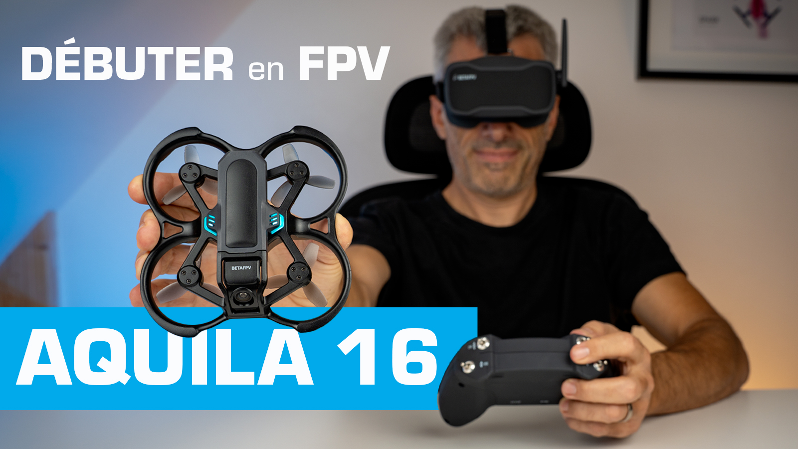 Un nouveau DRONE pour S'INITIER au FPV : AQUILA 16 de BetaFPV